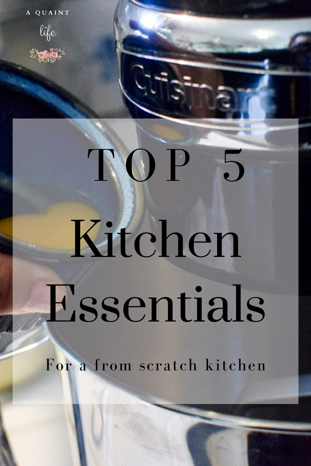 Top 5 Kitchen Essentials For The From Scratch Cook - A Quaint Life