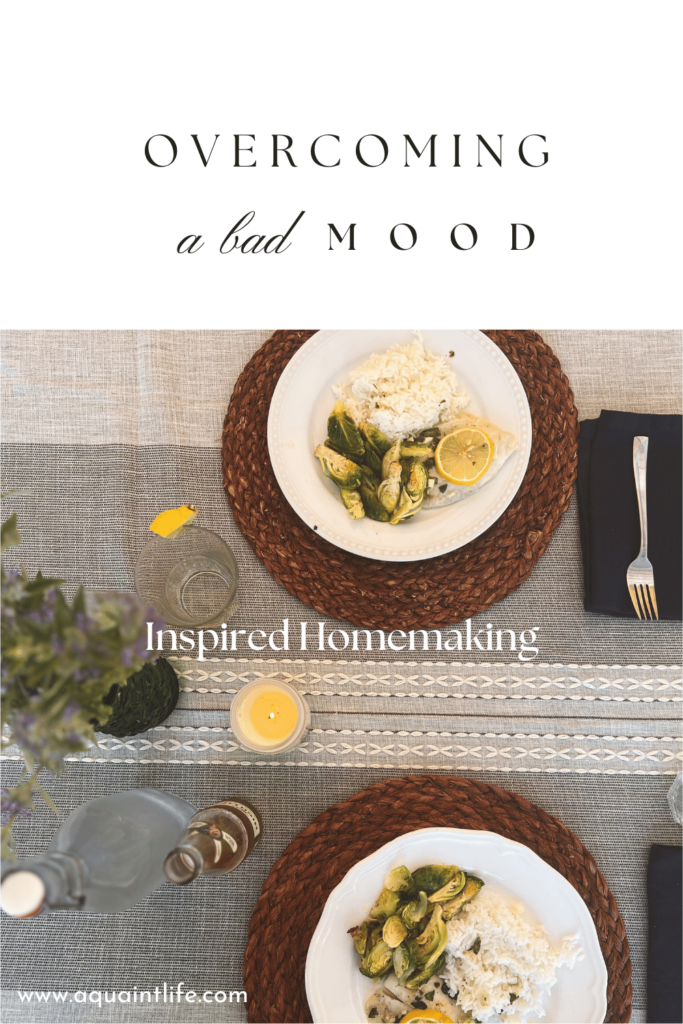 Overcoming a Bad Mood | Inspired Homemaking - A Quaint Life