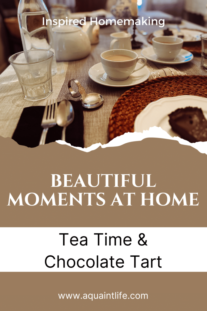 Beautiful Moments at Home | Tea Time & Chocolate Tart - A Quaint Life
