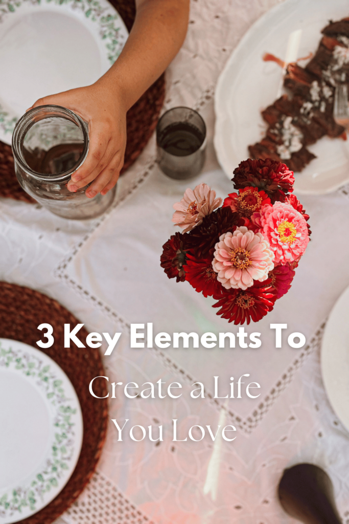 3 Key Elements To Creating a Life You Love - A Quaint Life